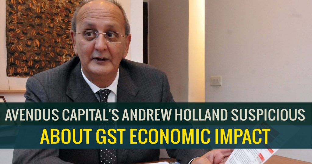 Avendus Capital Andrew Holland Suspicious About GST Economic Impact