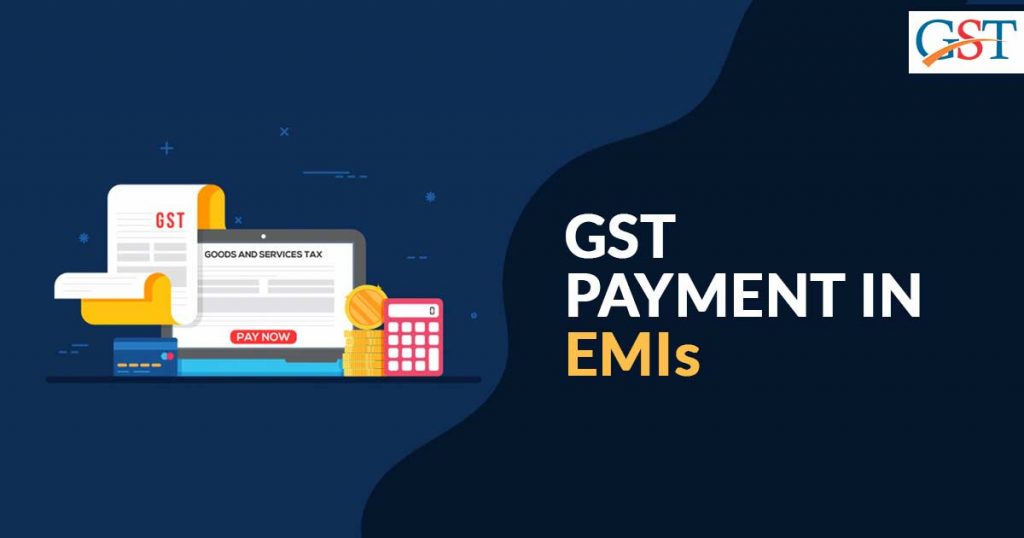 Pay GST in Installment, and on the Basis of Receipts Instead of Invoices